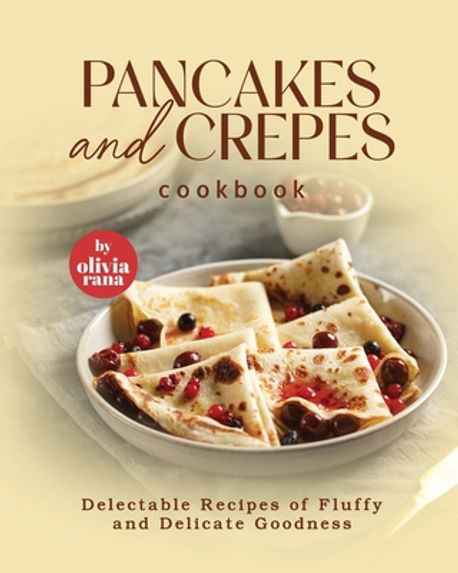Pancakes and Crepes Cookbook | Rana, Olivia - 교보문고