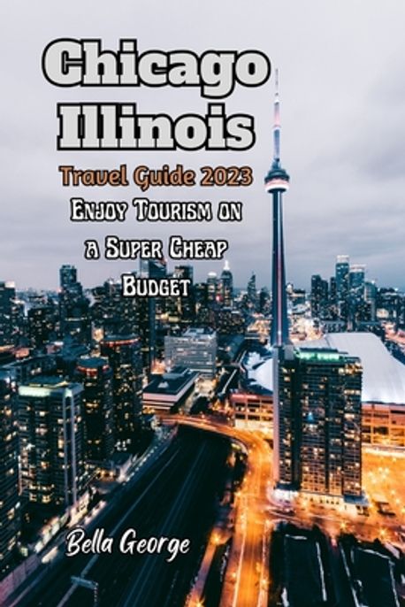 Chicago, Illinois Travel Guide 2023 | George, Bella - 교보문고