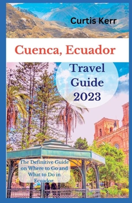 Cuenca, Ecuador Travel Guide | Kerr, Curtis - 교보문고