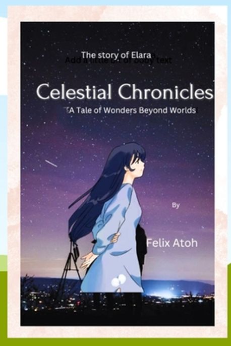 The Celestial Chronicles | Atoh, Felix - 교보문고