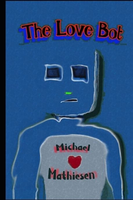 The Love Bot | Mathiesen, Michael - 교보문고