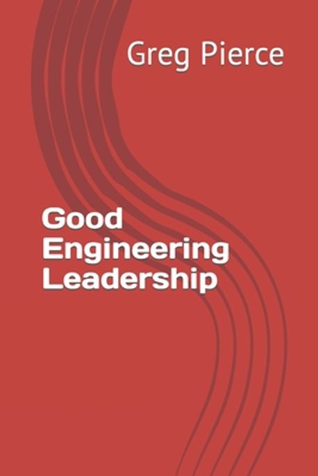 Good Engineering Leadership | Pierce, Greg - 교보문고