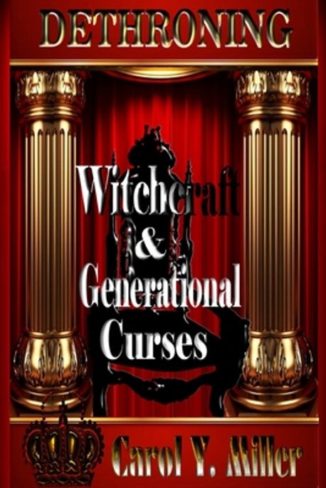 Dethroning Witchcraft & Generational Curses | Miller, Carol Y. - 교보문고