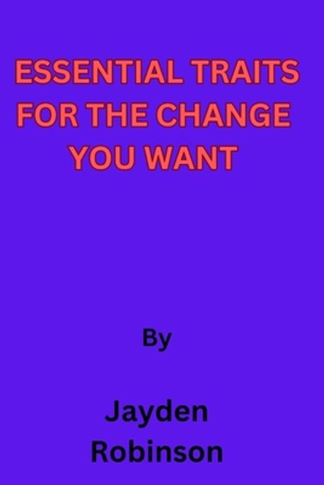 Essential Traits for the Change You Want | Robinson, Jayden - 교보문고