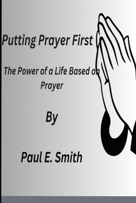 Putting Prayer First | Smith, Paul E. - 교보문고