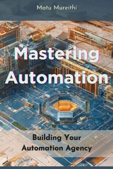 Mastering Automation | Mureithi, Matu - 교보문고