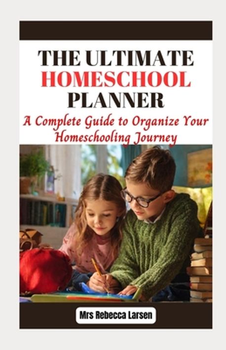 The Ultimate Homeschool Planner | Larsen, Rebecca - 교보문고