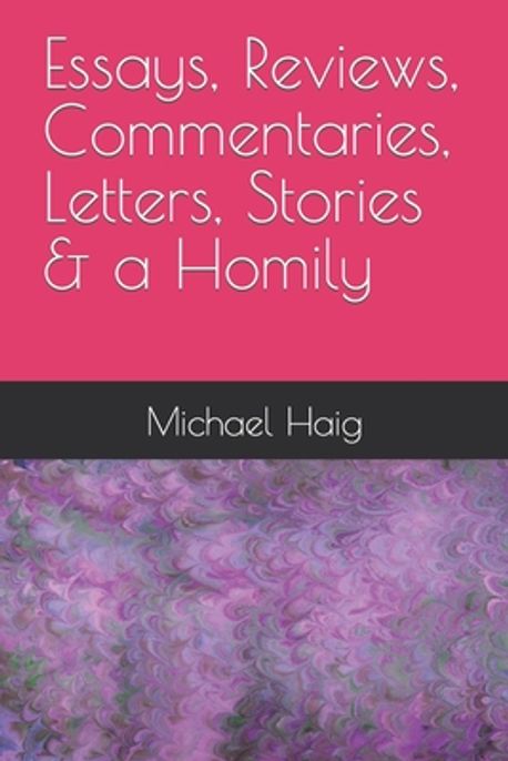 Essays, Reviews, Commentaries, Letters, Stories & a Homily | Haig ...