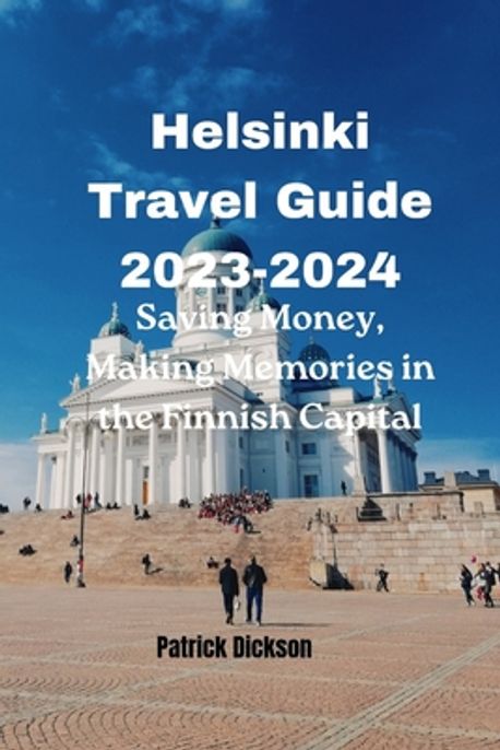 Helsinki Travel Guide 2023-2024 | Dickson, Patrick - 교보문고