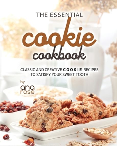 The Essential Cookie Cookbook | Rose, Ana - 교보문고