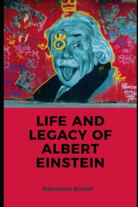 Life and Legacy of Albert Einstein | Brandl, Edenilson - 교보문고