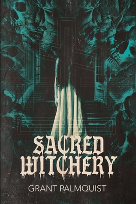 Sacred Witchery | Palmquist, Grant - 교보문고