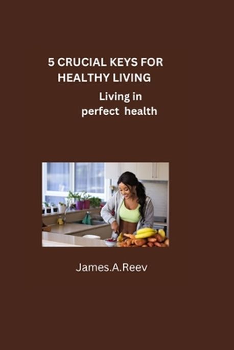 5 crucial keys for healthy living | A. Reev, James - 교보문고
