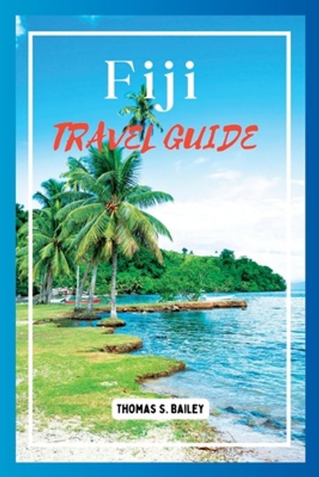 Fiji Travel Guide 2024 | Bailey, Thomas S. - 교보문고