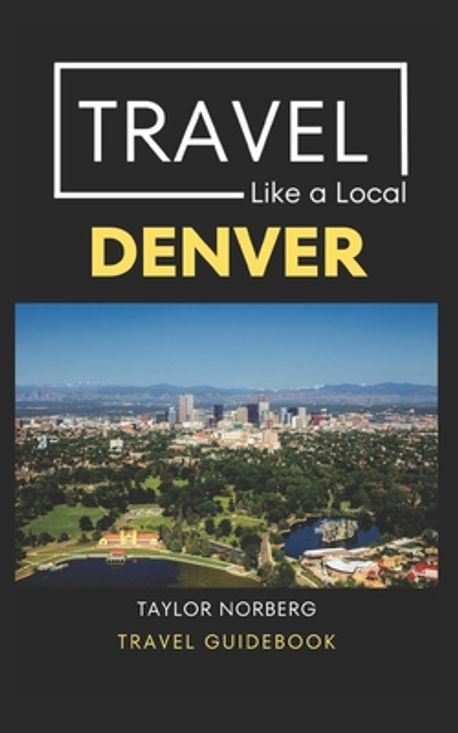Travel Like a Local Denver | Local, Travel Like a. - 교보문고