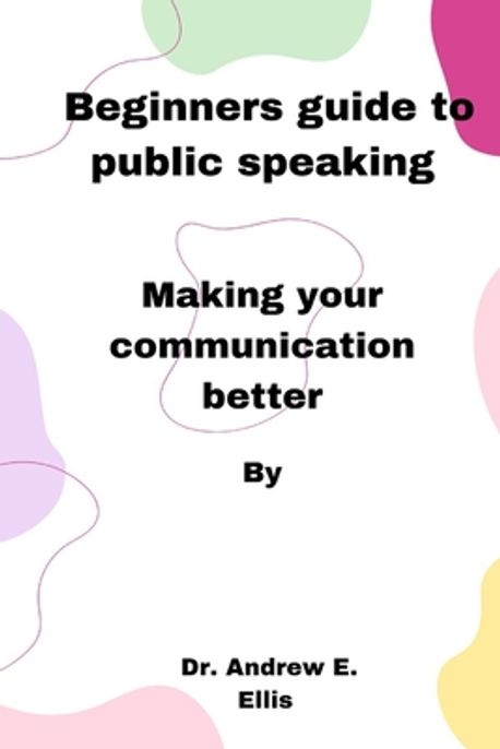 Beginners guide to public speaking | Ellis, Andrew E. - 교보문고