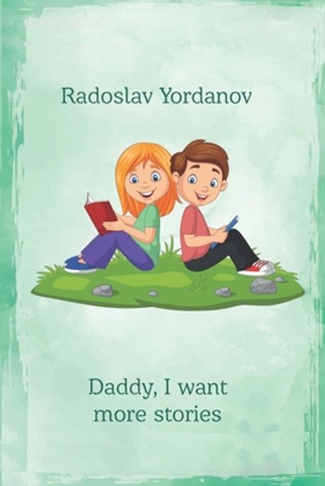 Daddy, I want more stories | Yordanov, Radoslav - 교보문고