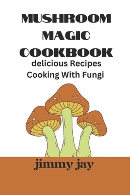 Mushroom magic cookbook | Jay, Jimmy - 교보문고