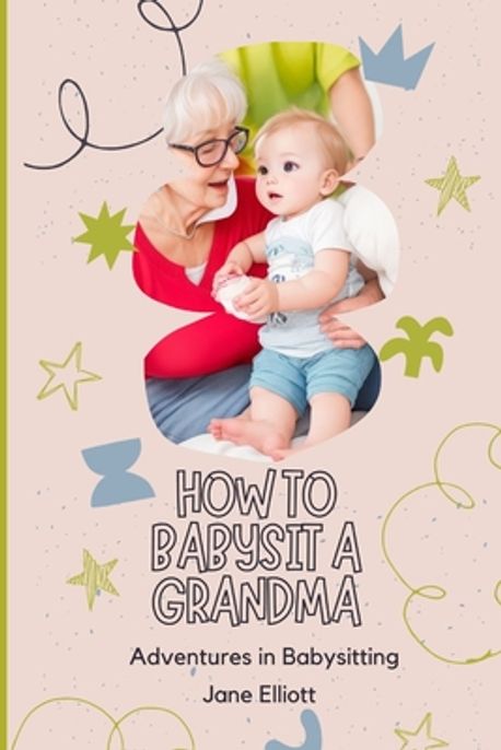 How To Babysit A Grandma | Elliott, Jane - 교보문고