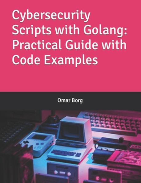 Cybersecurity Scripts with Golang | Borg, Omar - 교보문고