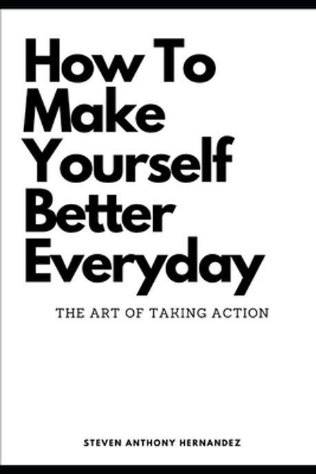 How To Make Yourself Better Everyday | Hernandez, Steven Anthony - 교보문고