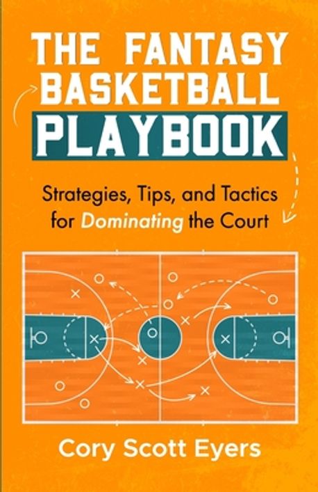 The Fantasy Basketball Playbook | Eyers, Cory Scott - 교보문고