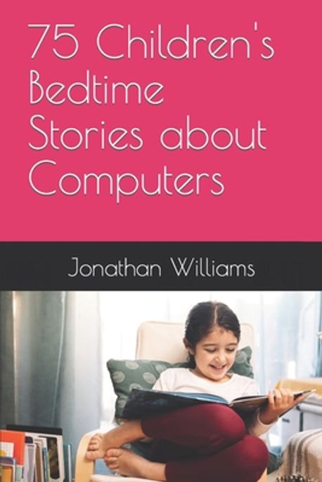 75 Children's Bedtime Stories about Computers | Williams, Jonathan - 교보문고