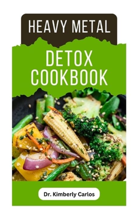 Heavy Metal Detox Cookbook | Carlos, Kimberly - 교보문고
