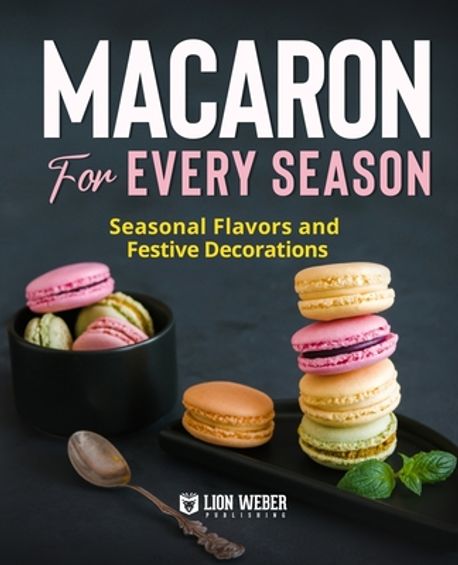 Macaron for Every Season | Lion Weber Publishing - 교보문고