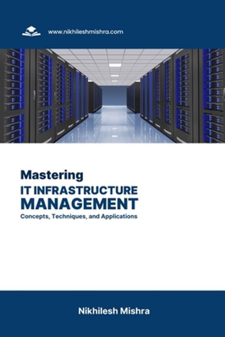 Mastering IT Infrastructure Management | Mishra, Nikhilesh - 교보문고