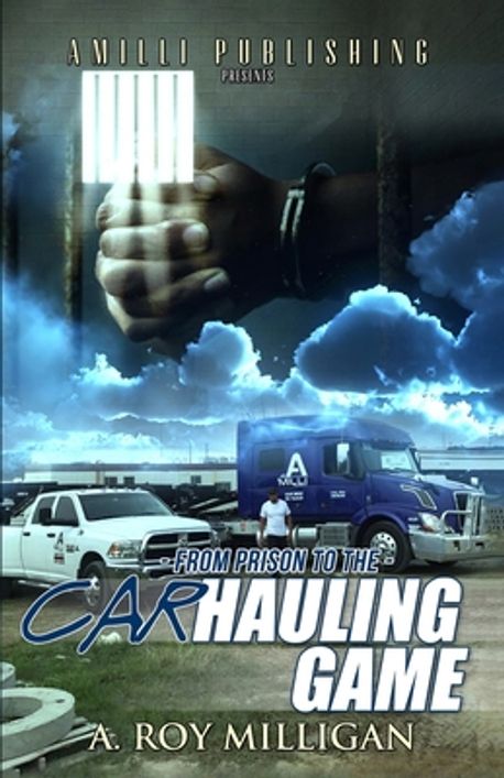 From Prison To The Car Hauling Game | Milligan, A. Roy - 교보문고