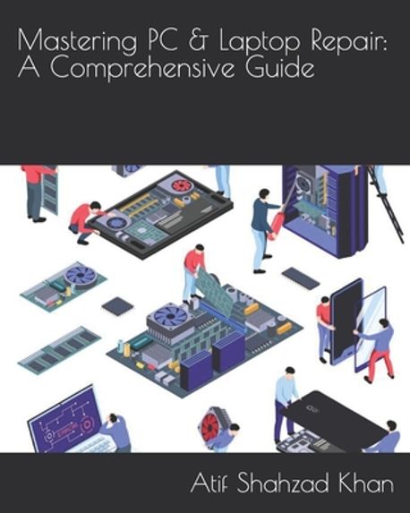 Mastering PC & Laptop Repair | Khan, Atif Shahzad - 교보문고