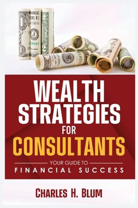 Wealth Strategies For Consultants | Blum, Charles H. - 교보문고