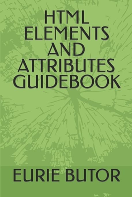 HTML Elements and Attributes Guidebook | Butor, Eurie - 교보문고