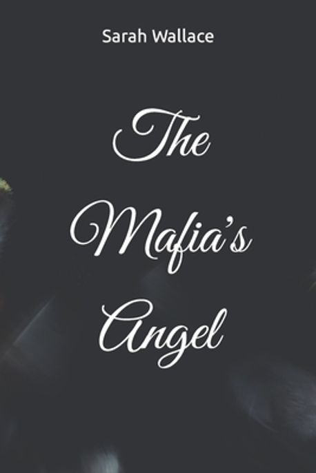 The Mafia's Angel | Wallace, Sarah - 교보문고