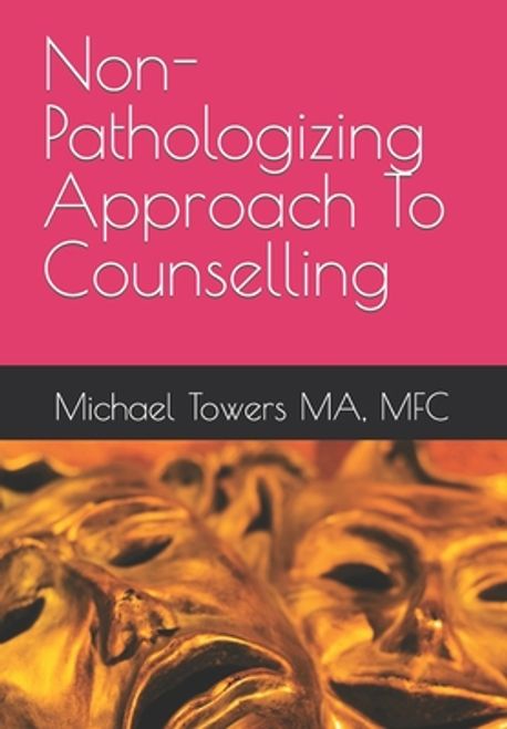 Non-Pathologizing Approach To Counselling | Towers, Michael - 교보문고