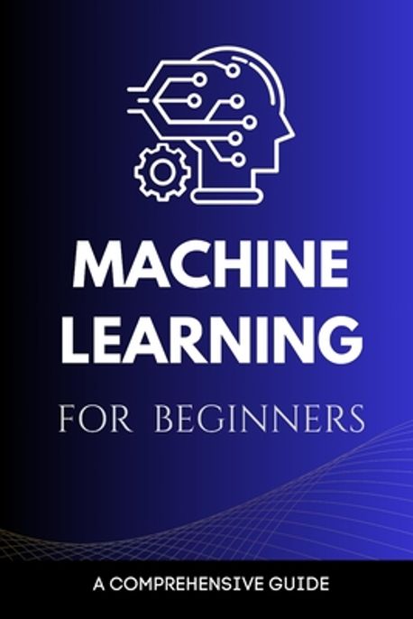 Machine Learning for Beginners | Rivers, Maxwell - 교보문고