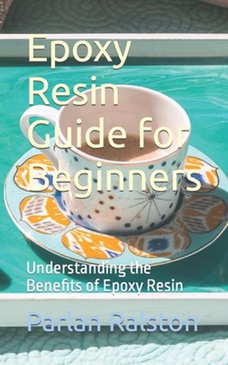 Epoxy Resin Guide for Beginners | Ralston, Parlan - 교보문고
