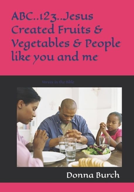 ABC..123..Jesus Created Fruits & Vegetables & People like you and me ...