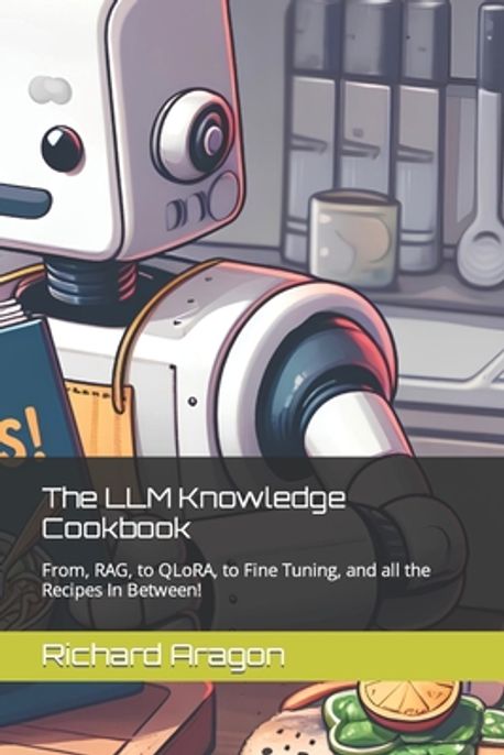 The LLM Knowledge Cookbook | Aragon, Richard Anthony - 교보문고