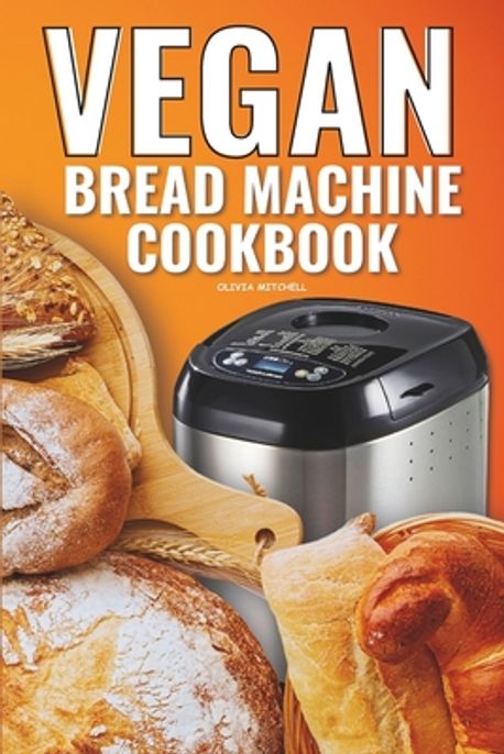 Vegan Bread Machine Cookbook | Mitchell, Olivia - 교보문고