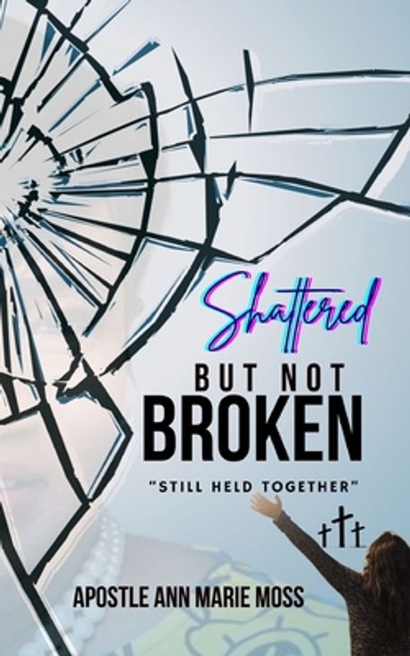 Shattered But Not Broken | Moss, Apostle Ann Marie - 교보문고