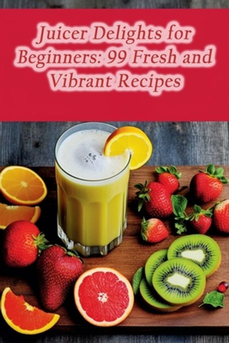 Juicer Delights for Beginners | Cuisine, Spicy Fusion - 교보문고