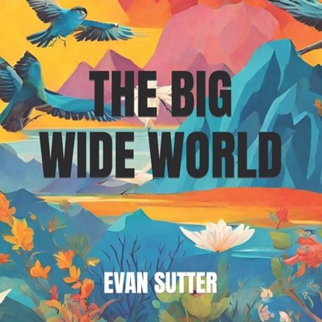 The Big Wide World | Sutter, Evan - 교보문고