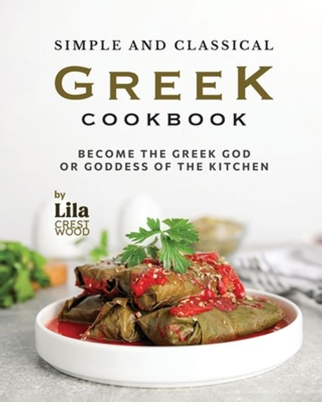 Simple and Classical Greek Cookbook | Crestwood, Lila - 교보문고