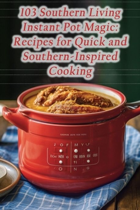 103 Southern Living Instant Pot Magic | Mash, The Hungry Haven Cafe - 교보문고