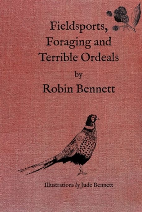 Fieldsports, Foraging and Terrible Ordeals | Bennett, Jude - 교보문고