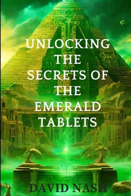 Unlocking the secrets of the Emerald Tablets | Nash, David - 교보문고