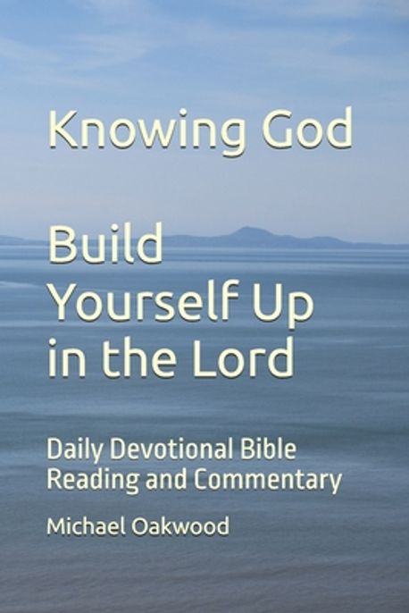 Knowing God Build Yourself Up in the Lord | Oakwood, Michael - 교보문고