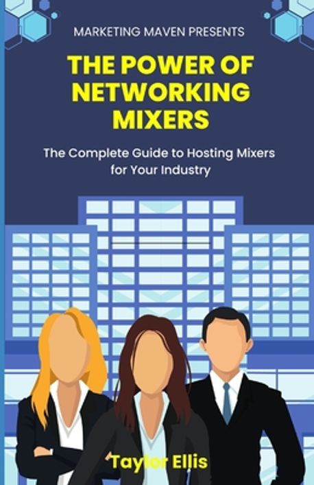 The Power of Networking Mixers | Ellis, Taylor - 교보문고